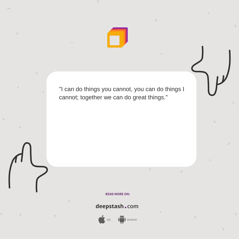 "I can do things you cannot, you can do... - Deepstash