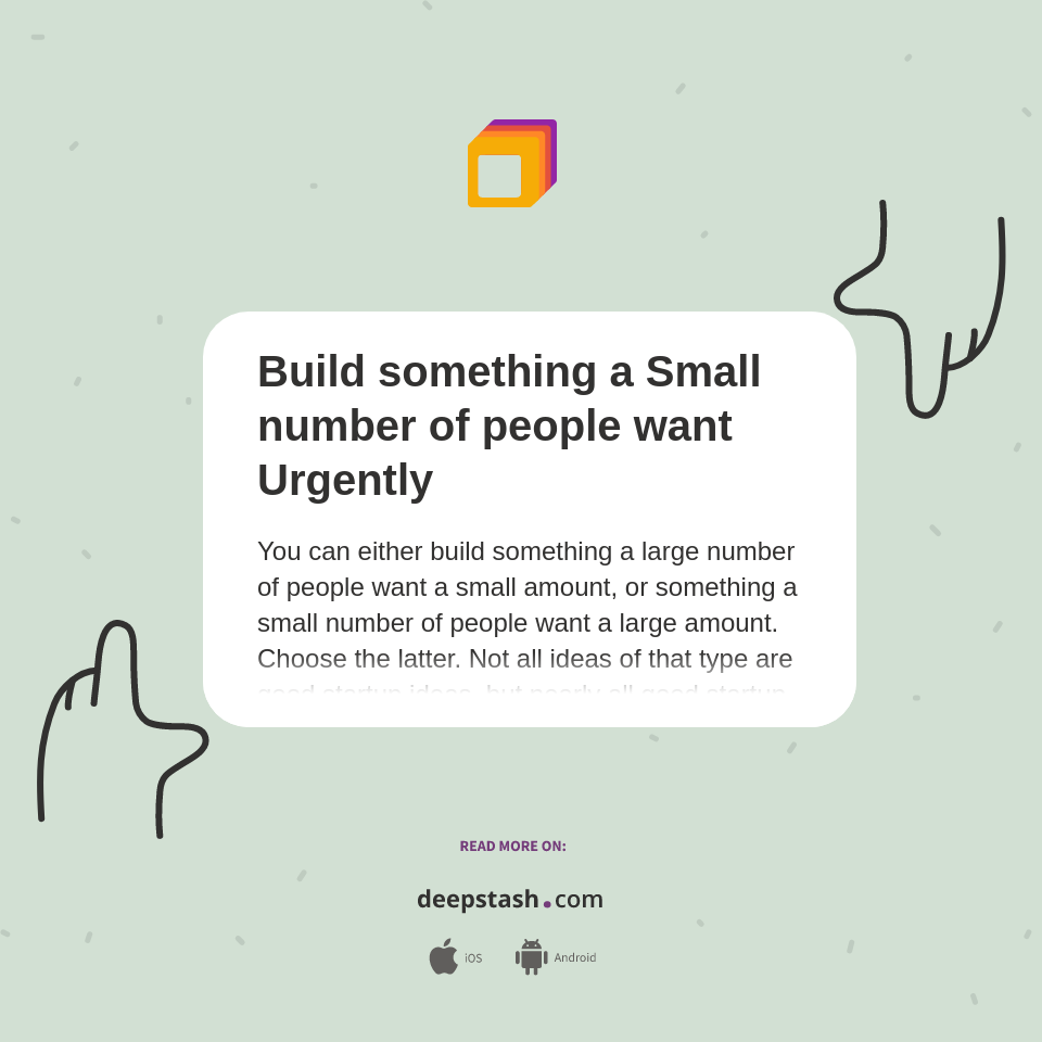 Build something a Small number of people want Urgently - Deepstash