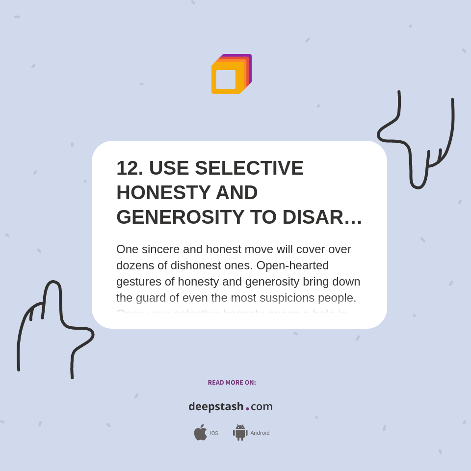 12. USE SELECTIVE HONESTY AND GENEROSITY TO DISARM YOUR VICTIM - Deepstash