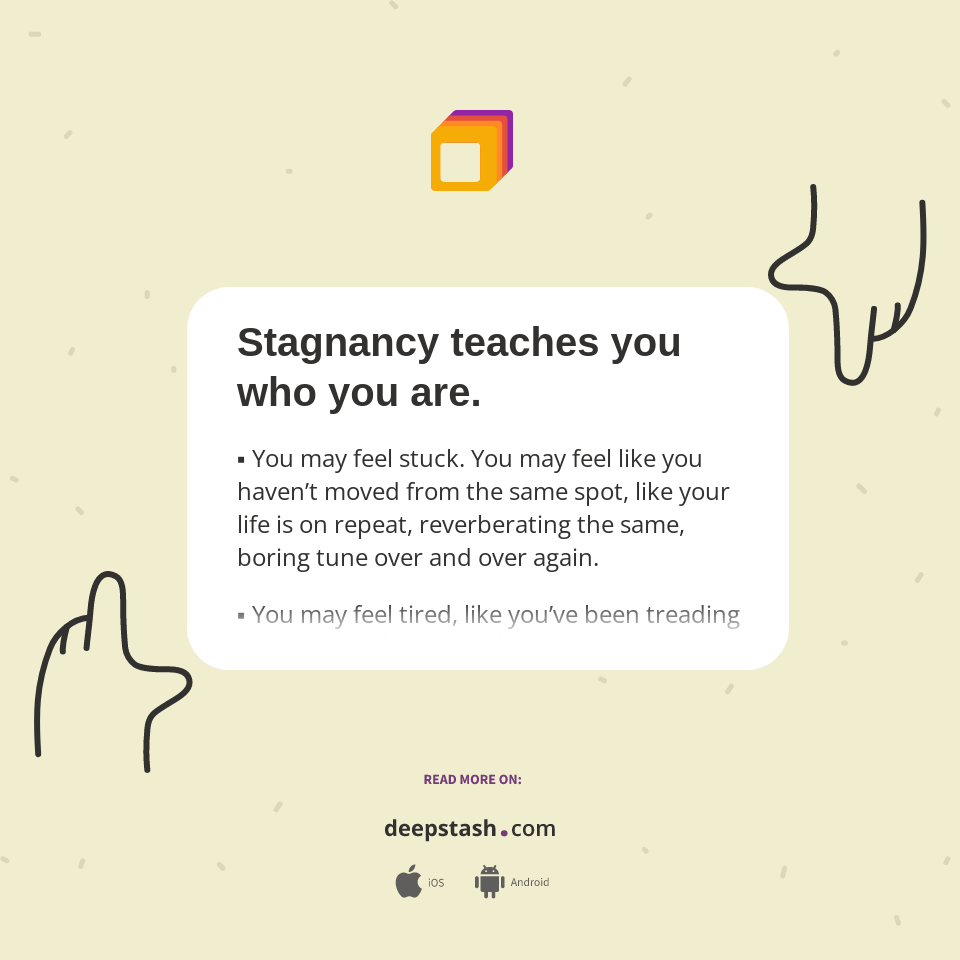 Stagnancy teaches you who you are. - Deepstash