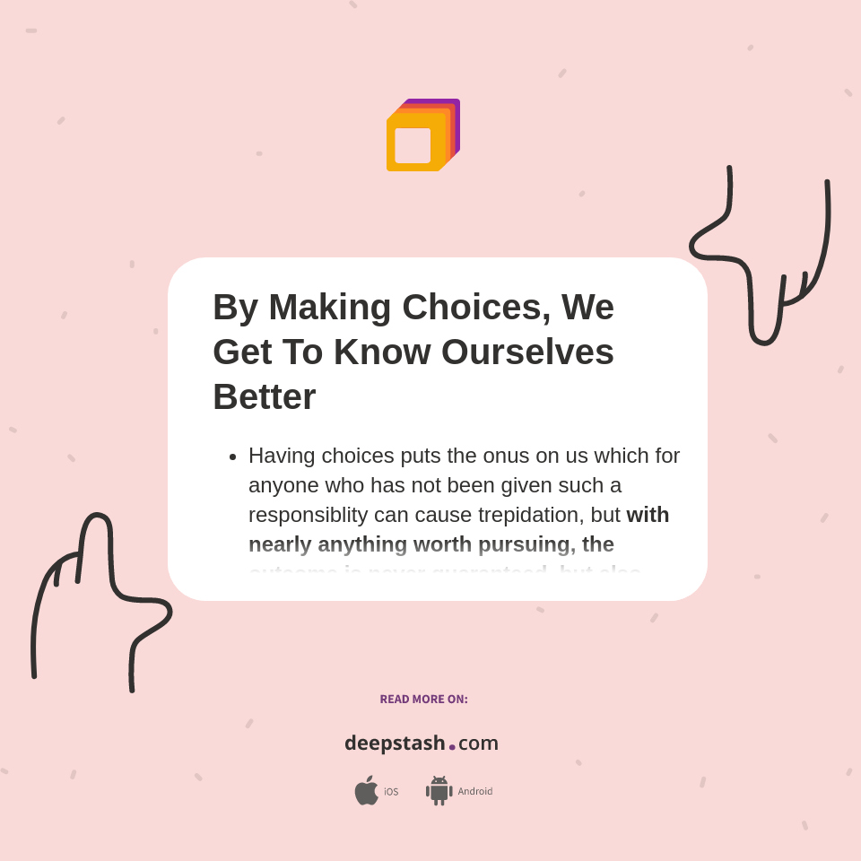 By Making Choices, We Get To Know Ourselves Better - Deepstash