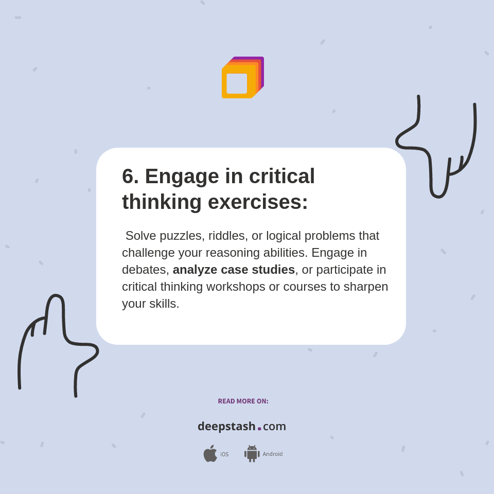 6. Engage in critical thinking exercises: - Deepstash