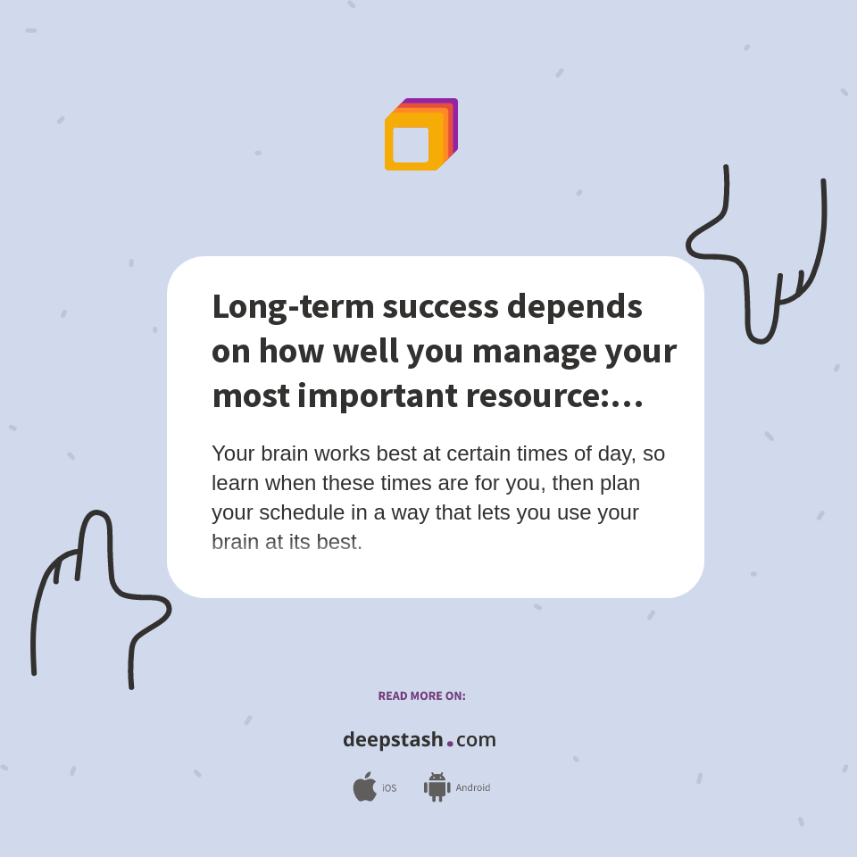 Long-term success depends on how well you manage your most important resource: yourself - Deepstash
