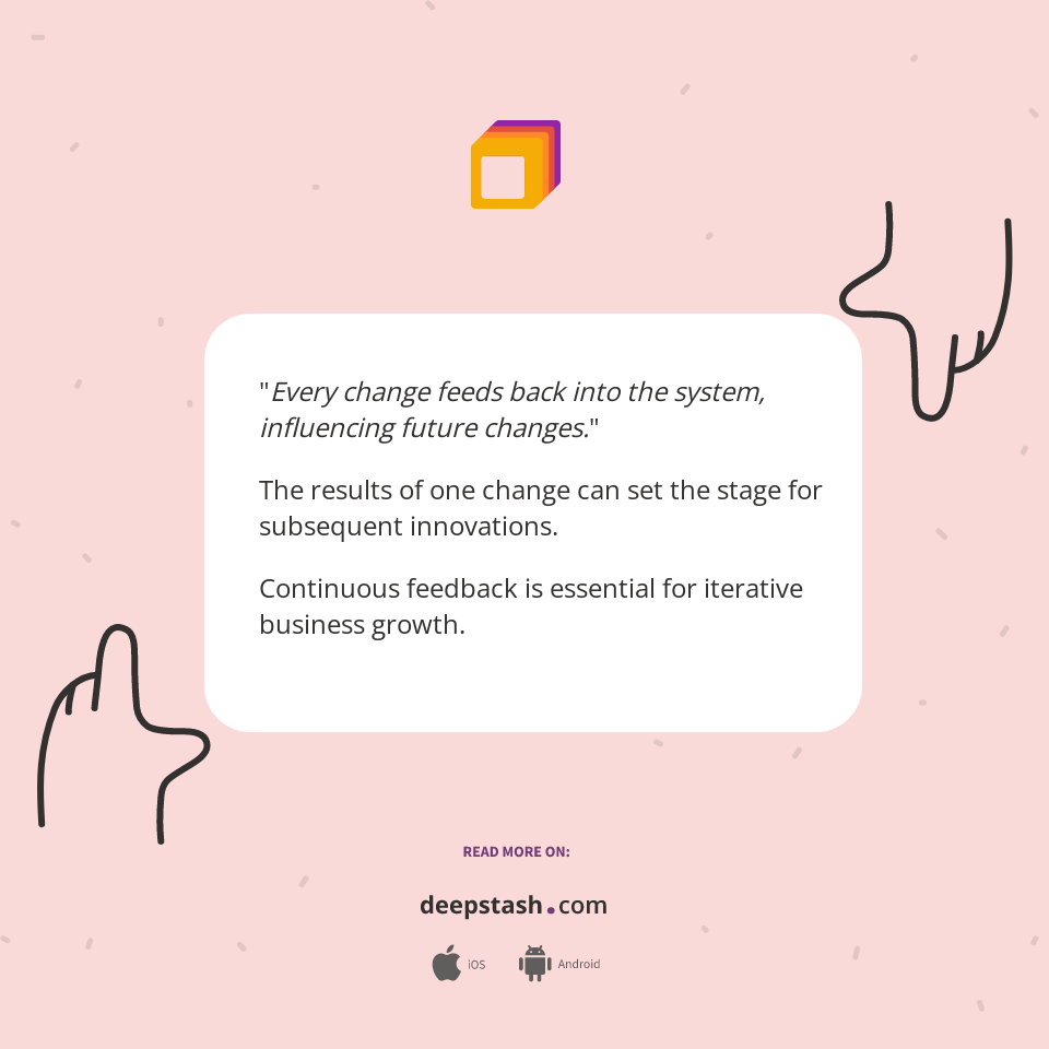 " Every change feeds back into the system, influencing... - Deepstash