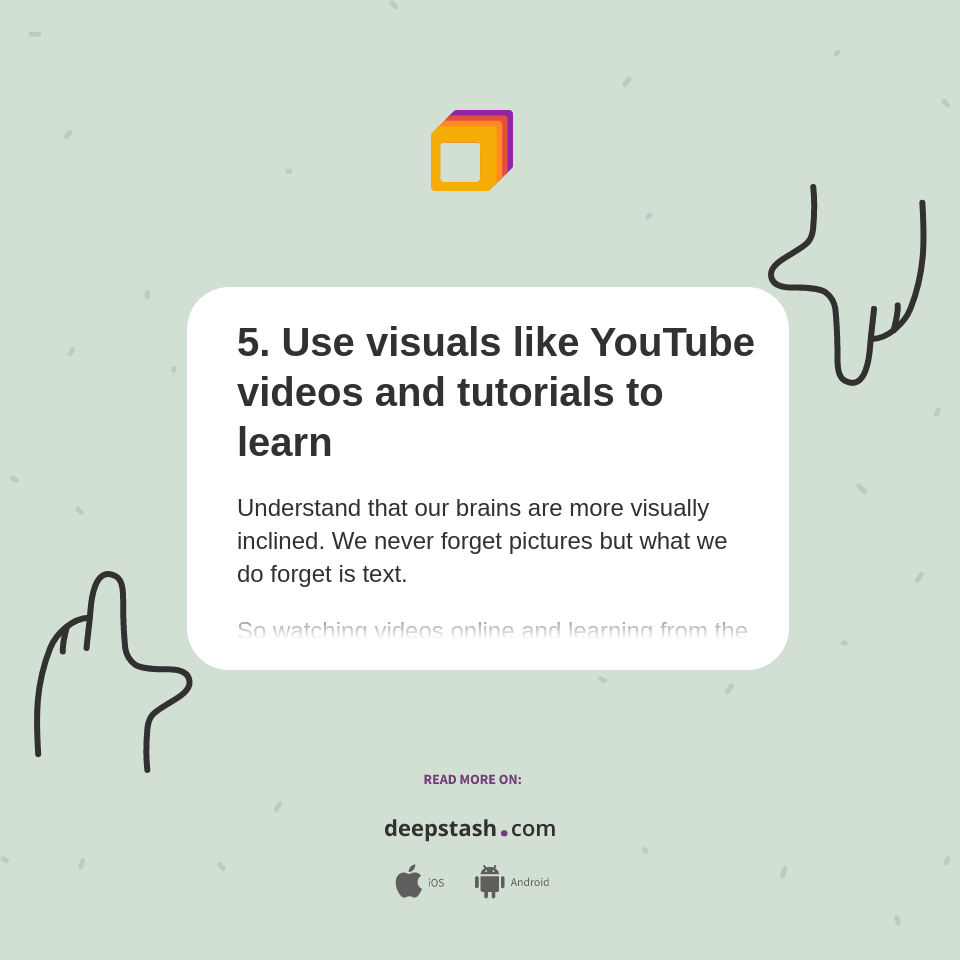 5. Use visuals like YouTube videos and tutorials to learn - Deepstash