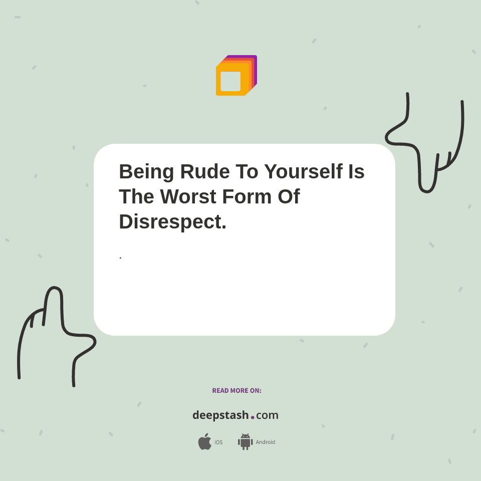 Being Rude To Yourself Is The Worst Form Of Disrespect. - Deepstash