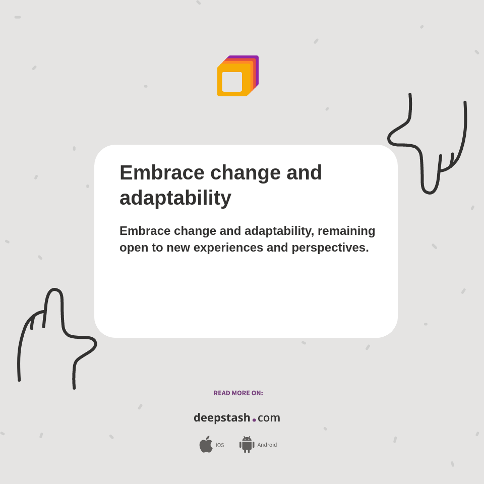 Embrace change and adaptability - Deepstash