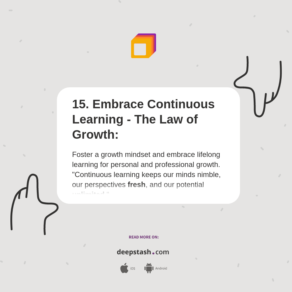 15. Embrace Continuous Learning - The Law of Growth: - Deepstash