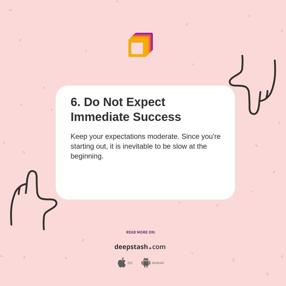 6. Do Not Expect Immediate Success - Deepstash