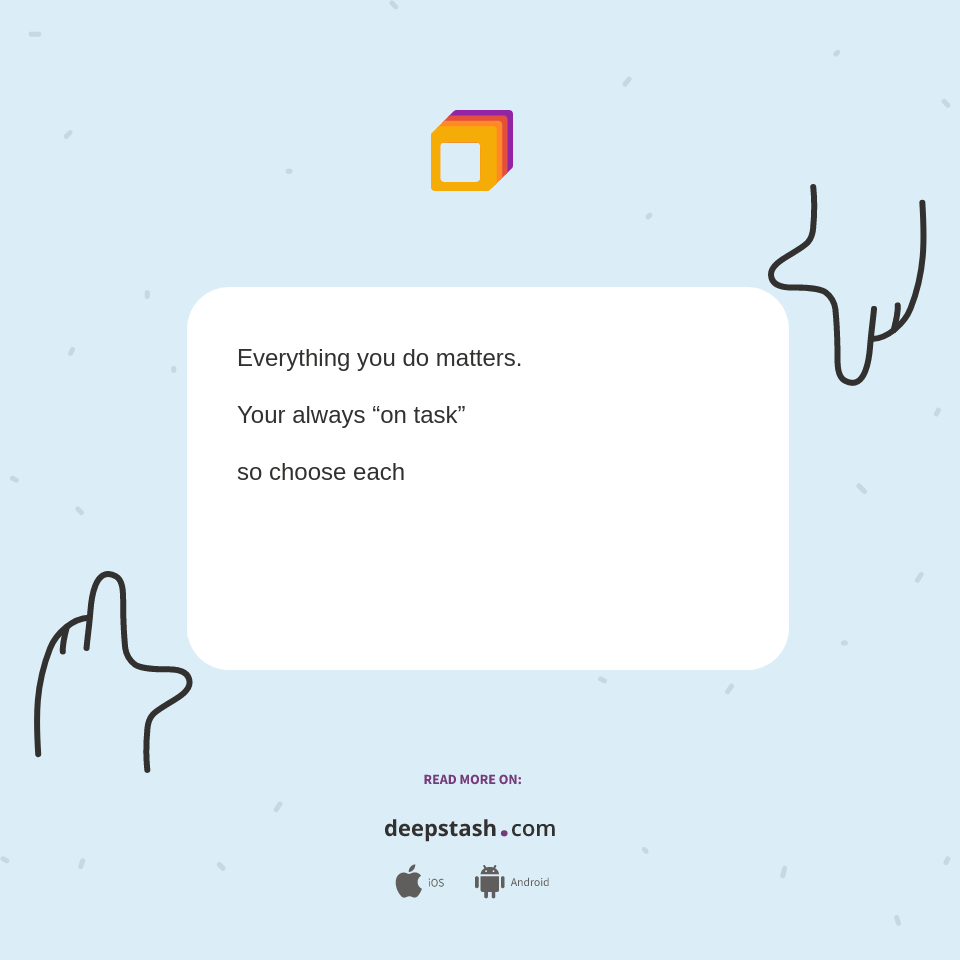 Everything you do matters. Your always “on... - Deepstash