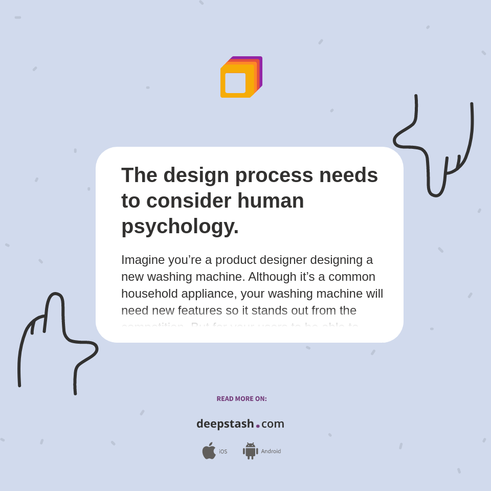The design process needs to consider human psychology. - Deepstash
