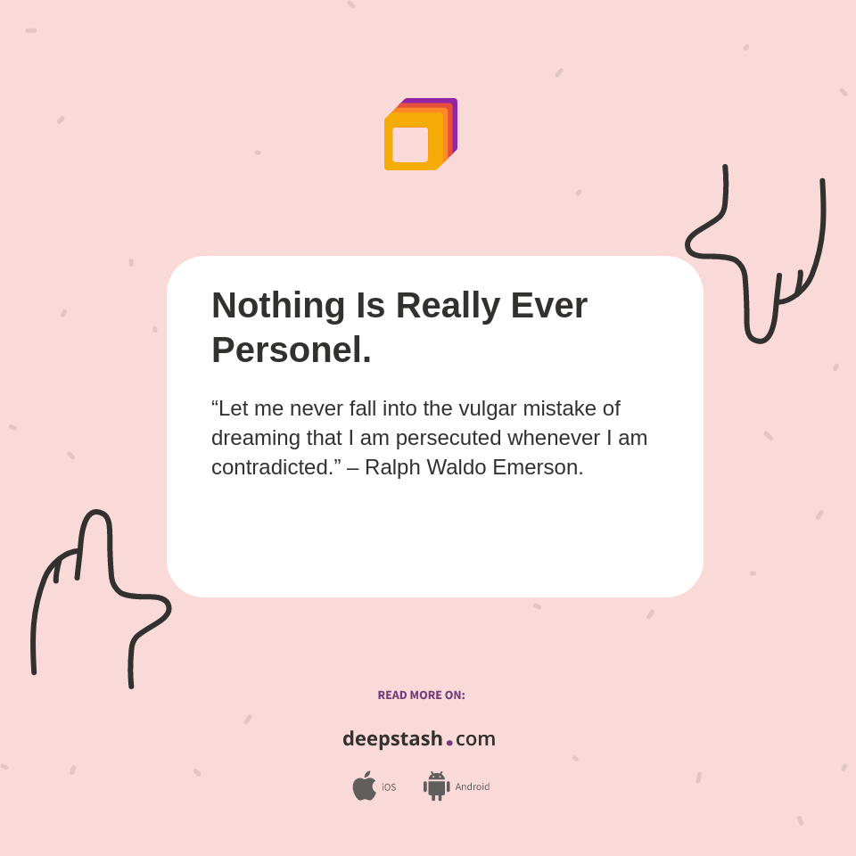 Nothing Is Really Ever Personel. - Deepstash