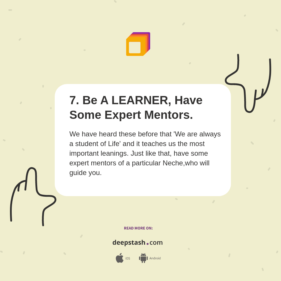 7. Be A LEARNER, Have Some Expert Mentors. - Deepstash