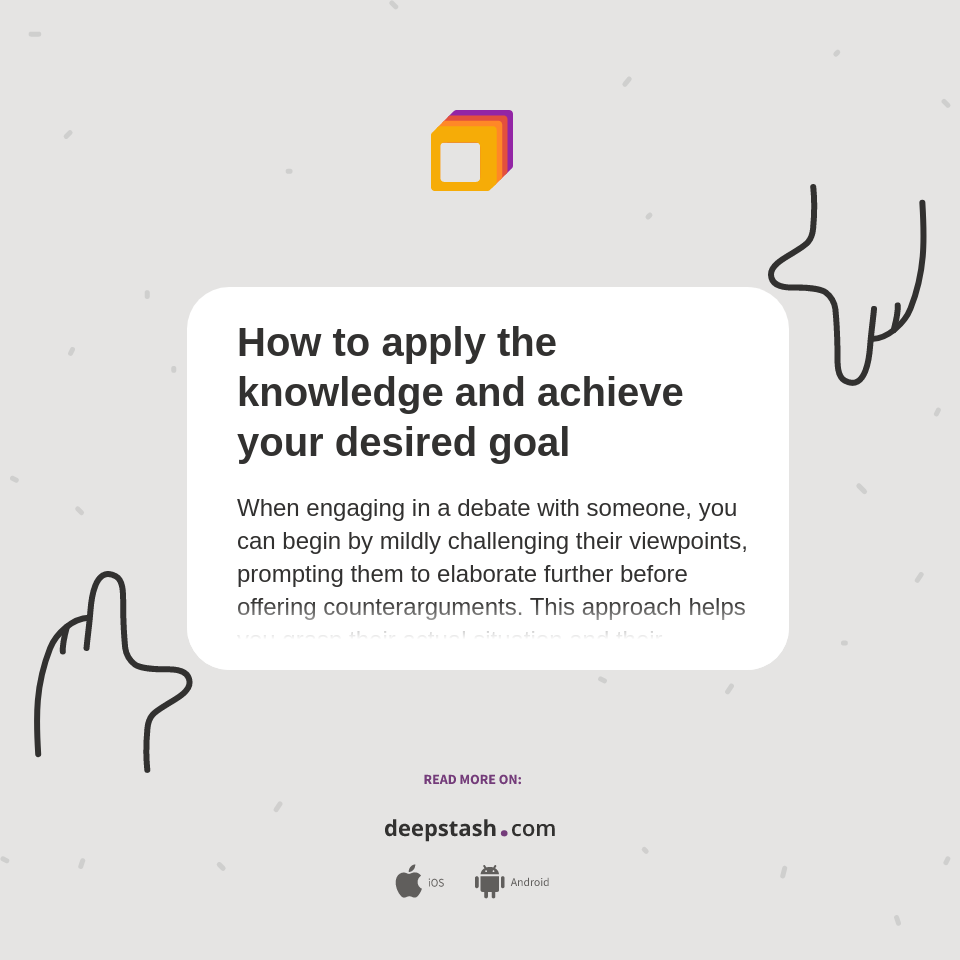 How to apply the knowledge and achieve your desired goal - Deepstash