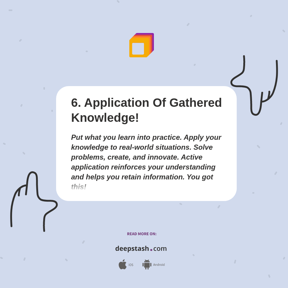 6. Application Of Gathered Knowledge! - Deepstash