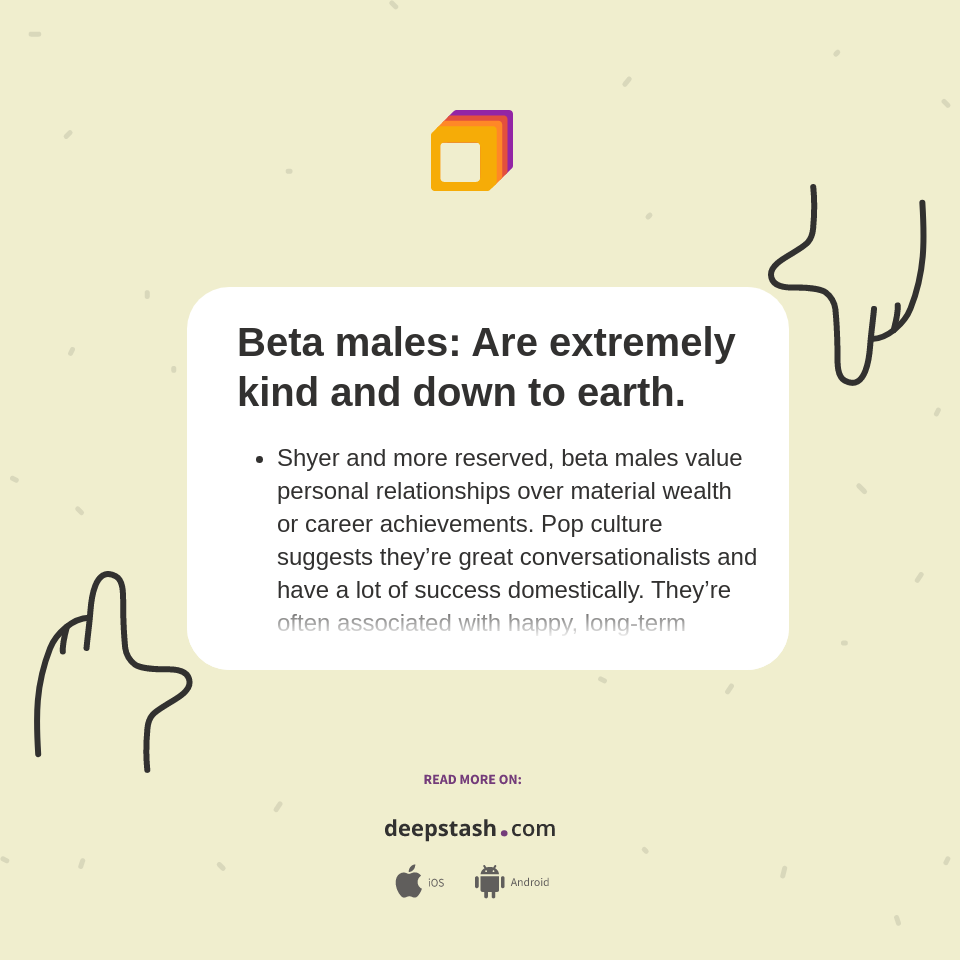 Beta males: Are extremely kind and down to earth. - Deepstash