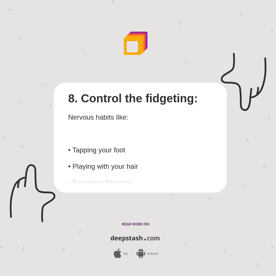 8. Control the fidgeting: - Deepstash