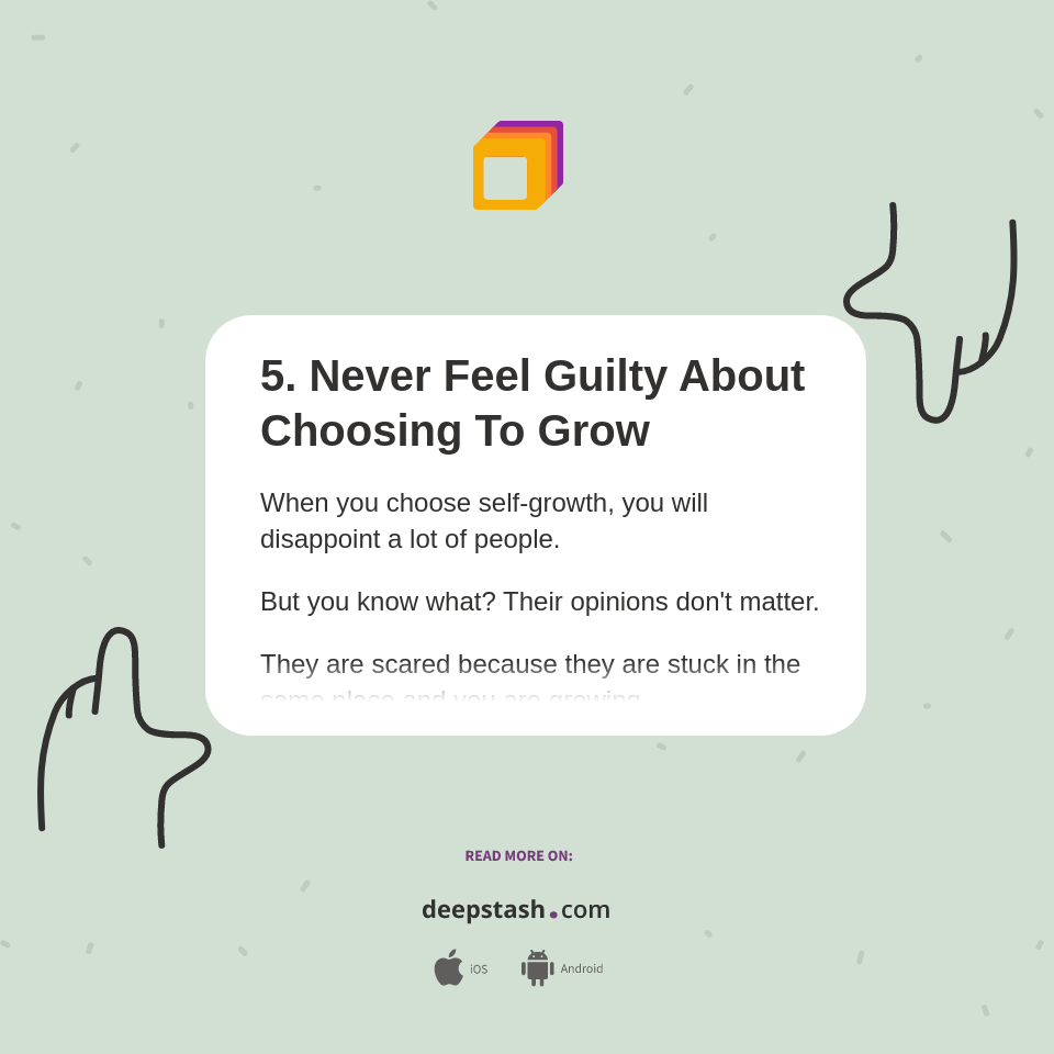 5. Never Feel Guilty About Choosing To Grow - Deepstash