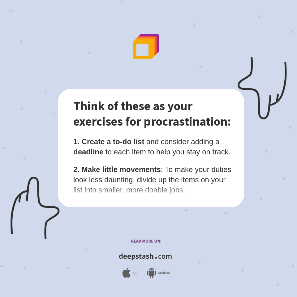 Think of these as your exercises for procrastination: - Deepstash