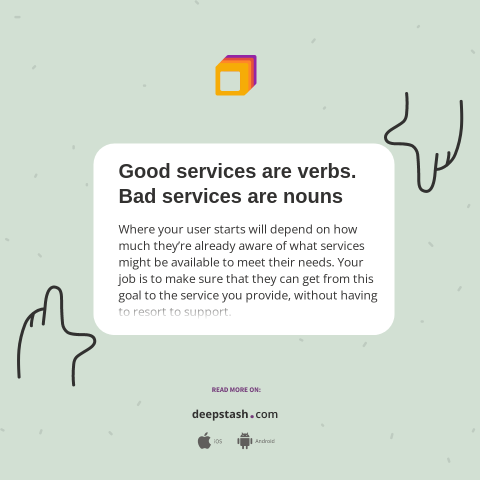Good services are verbs. Bad services are nouns - Deepstash
