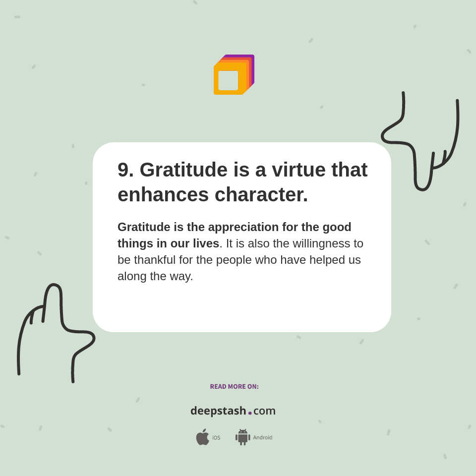 9. Gratitude is a virtue that enhances character. - Deepstash