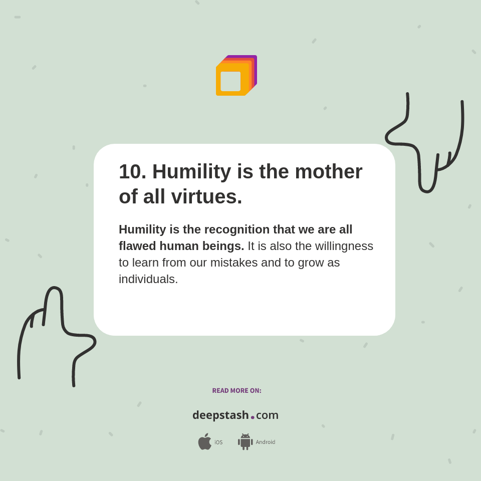10. Humility is the mother of all virtues. - Deepstash