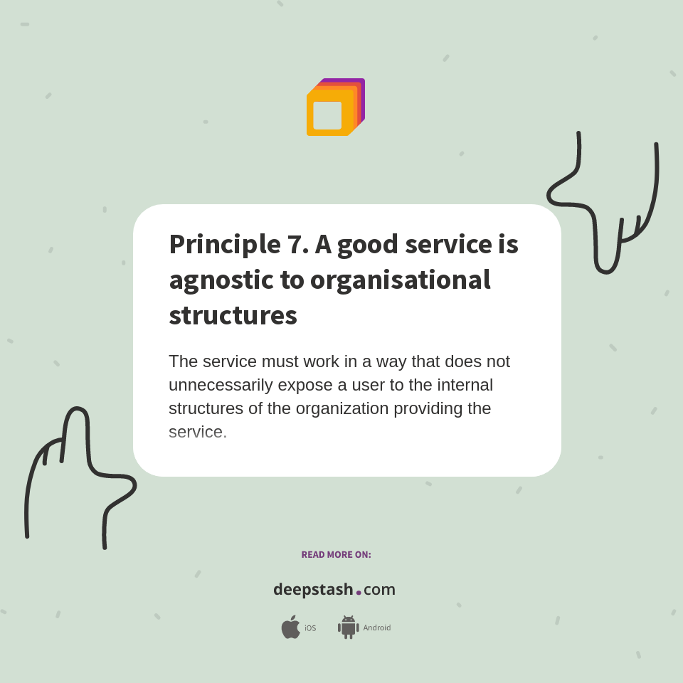 Principle 7. A good service is agnostic to organisational structures ...