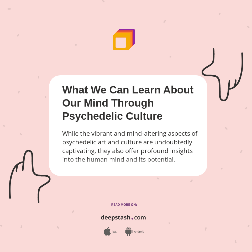 What We Can Learn About Our Mind Through Psychedelic Culture - Deepstash