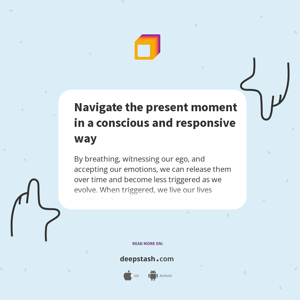 Navigate the present moment in a conscious and responsive way - Deepstash