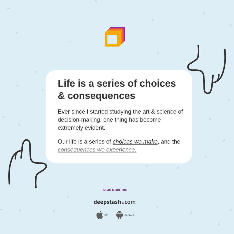 Life is a series of choices & consequences - Deepstash