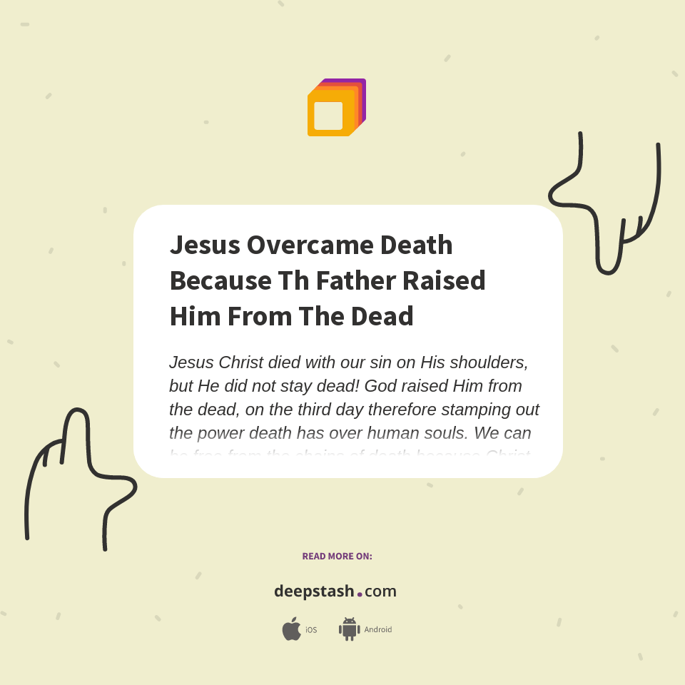 Jesus Overcame Death Because Th Father Raised Him From The Dead - Deepstash