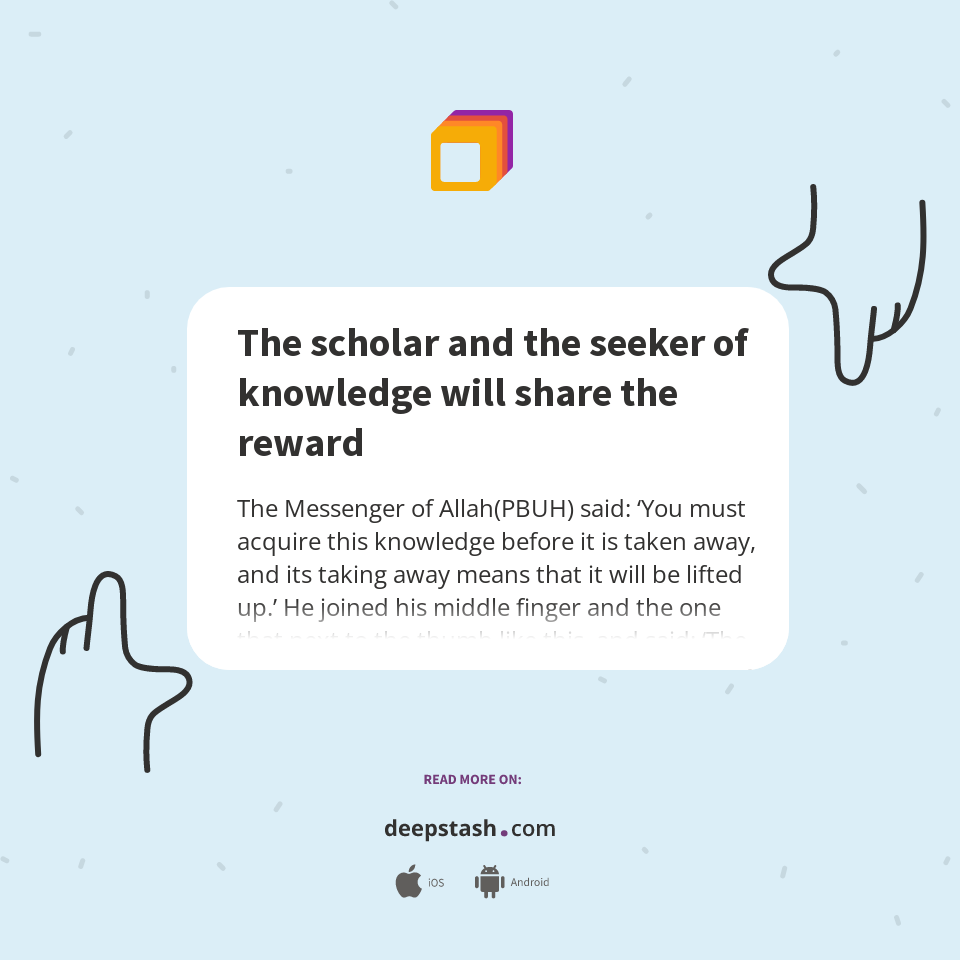 The scholar and the seeker of knowledge will share the reward - Deepstash