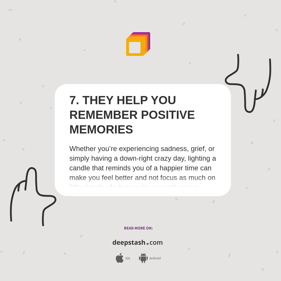 7. THEY HELP YOU REMEMBER POSITIVE MEMORIES - Deepstash