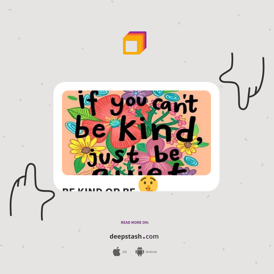 BE KIND OR BE 🤫 - Deepstash