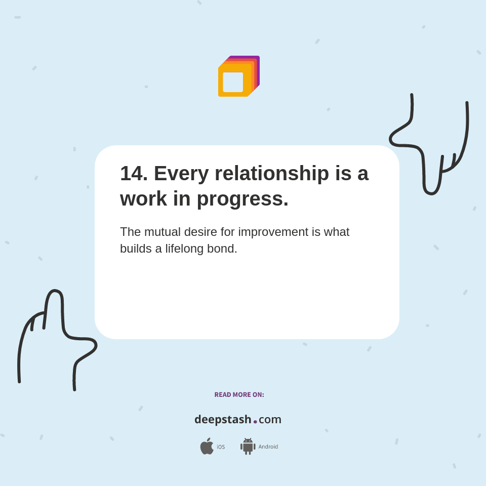 14. Every relationship is a work in progress. - Deepstash