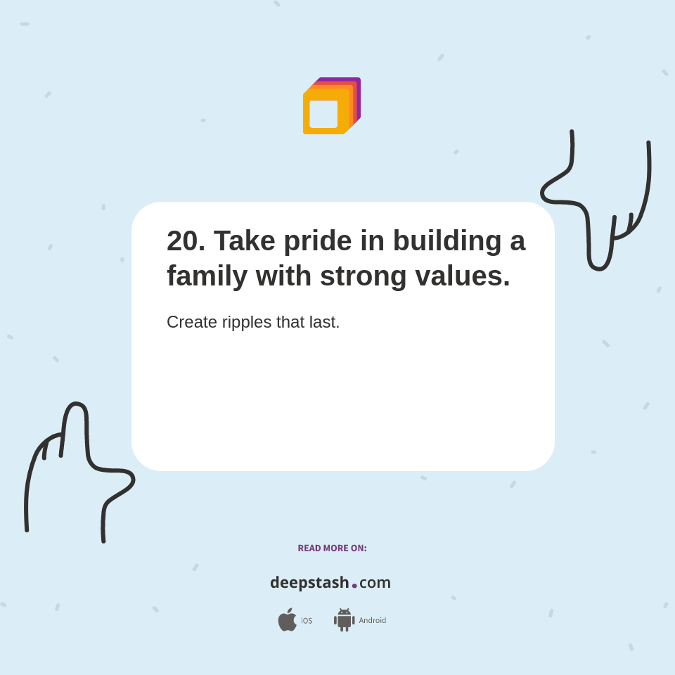 20. Take pride in building a family with strong values. - Deepstash