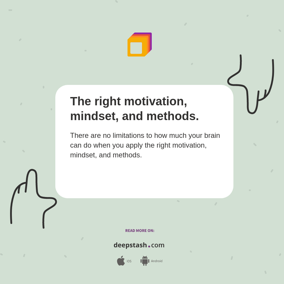 The right motivation, mindset, and methods. - Deepstash