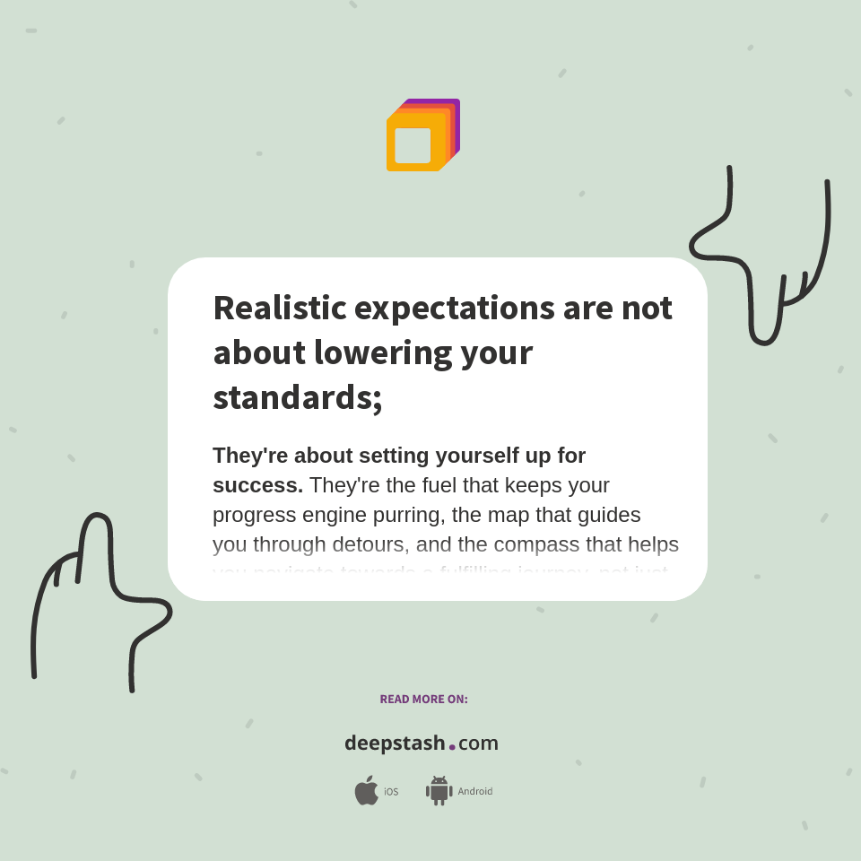 Realistic expectations are not about lowering your standards; - Deepstash
