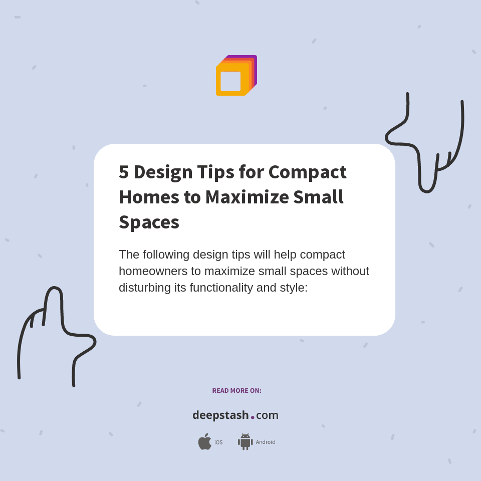 5 Design Tips for Compact Homes to Maximize Small Spaces - Deepstash