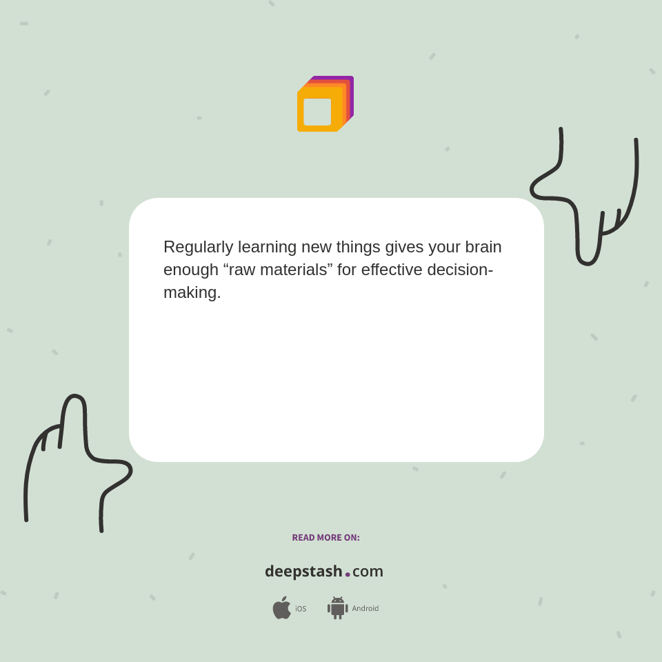 Regularly learning new things gives your brain enough “raw... - Deepstash