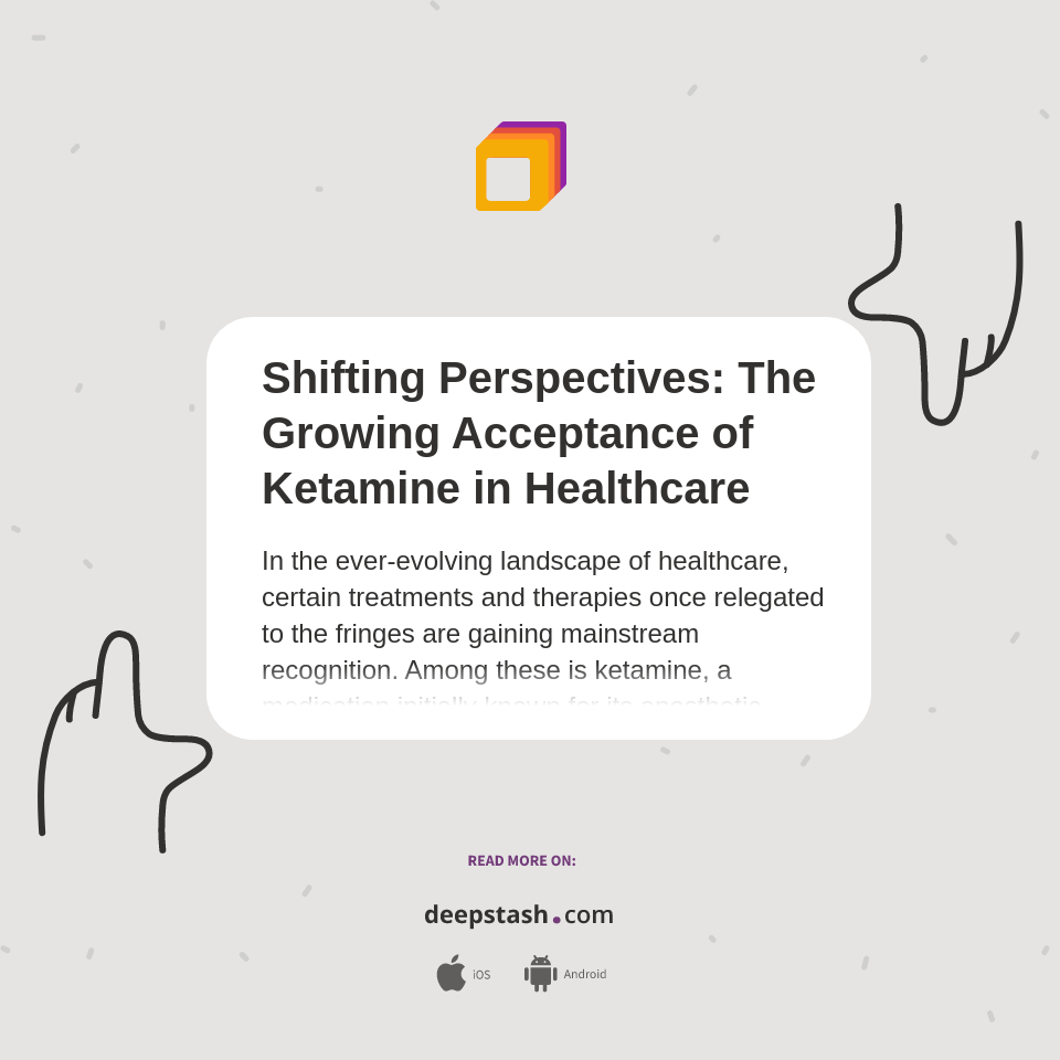 Shifting Perspectives: The Growing Acceptance of Ketamine in Healthcare - Deepstash