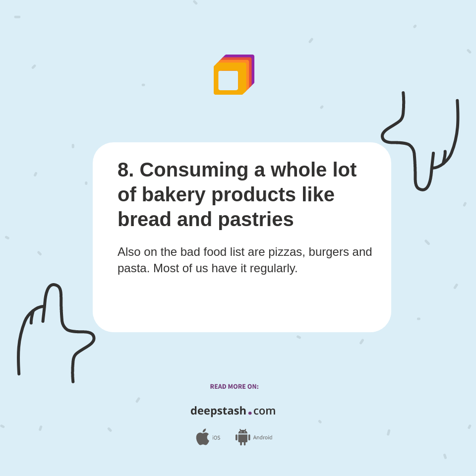 8. Consuming a whole lot of bakery products like bread and pastries ...