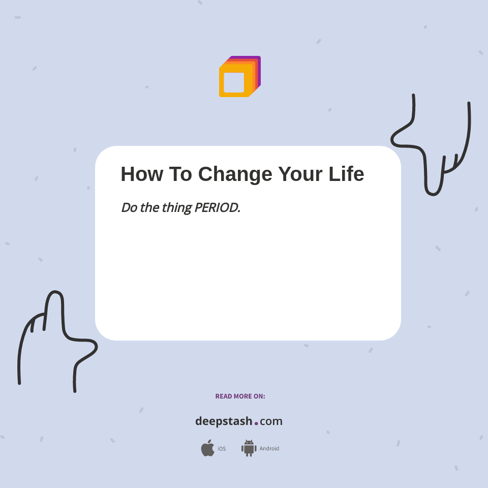 How To Change Your Life - Deepstash