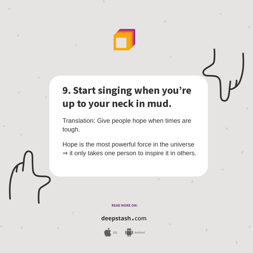 9. Start singing when you’re up to your neck in mud. - Deepstash