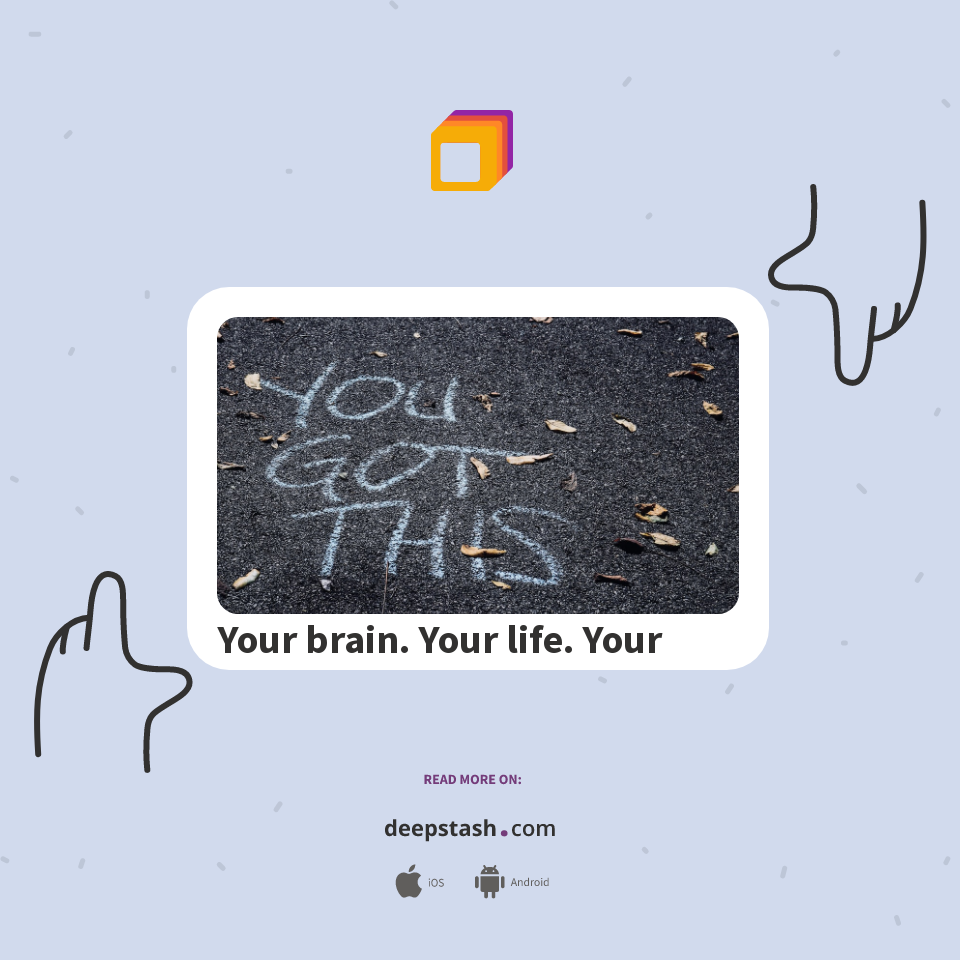 Your brain. Your life. Your way. - Deepstash