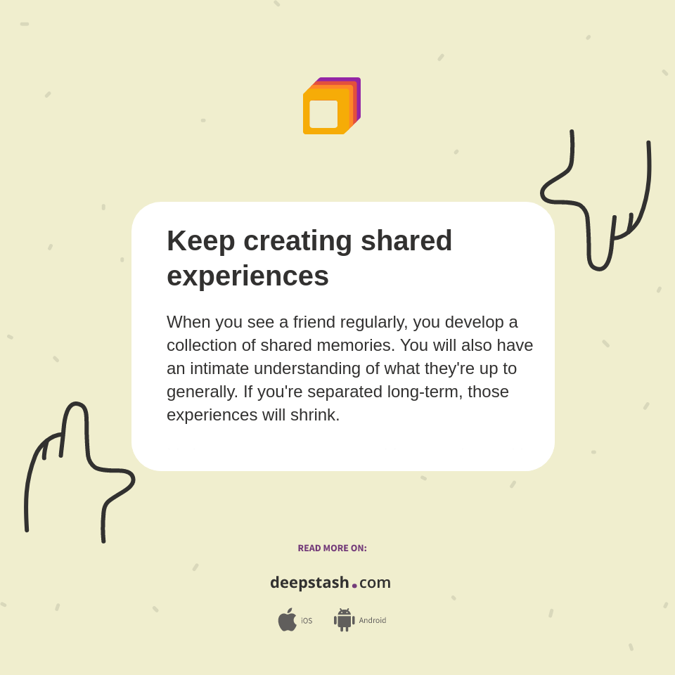 Keep creating shared experiences - Deepstash