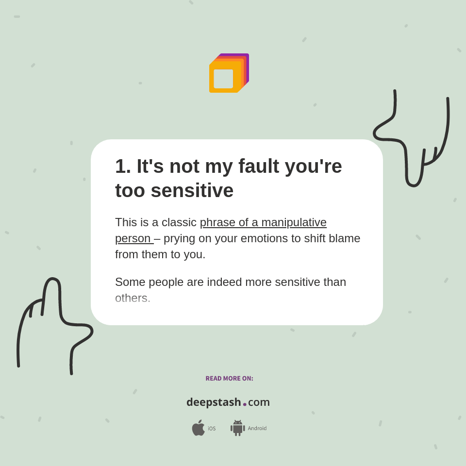 1. It's not my fault you're too sensitive - Deepstash
