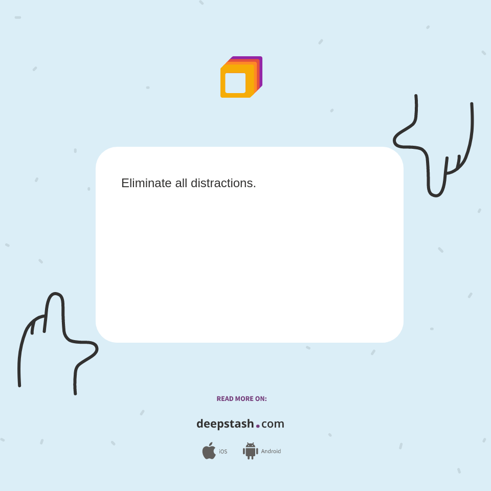 Eliminate all distractions. ... - Deepstash