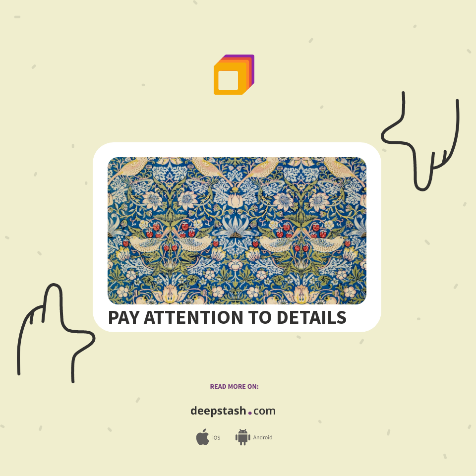 PAY ATTENTION TO DETAILS - Deepstash