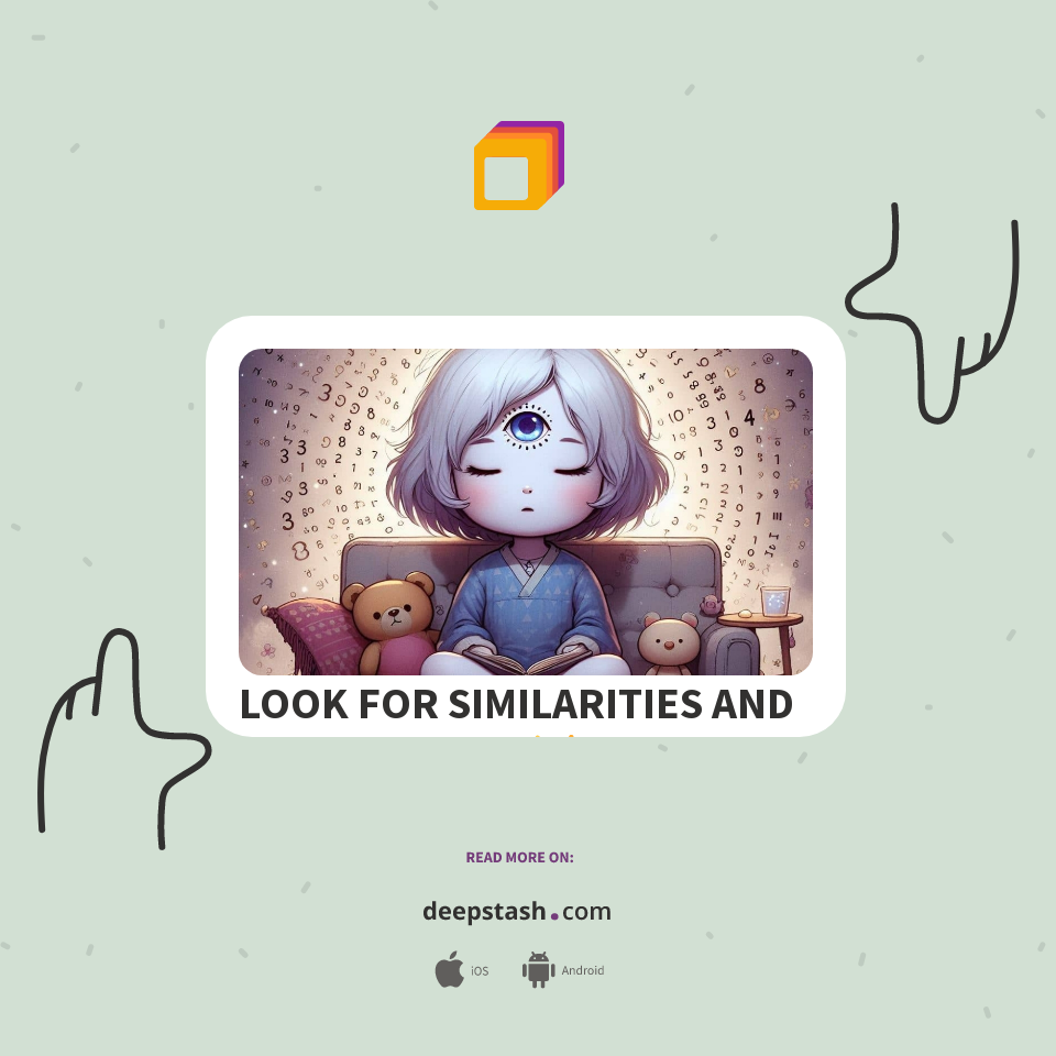 LOOK FOR SIMILARITIES AND DIFFERENCES. - Deepstash